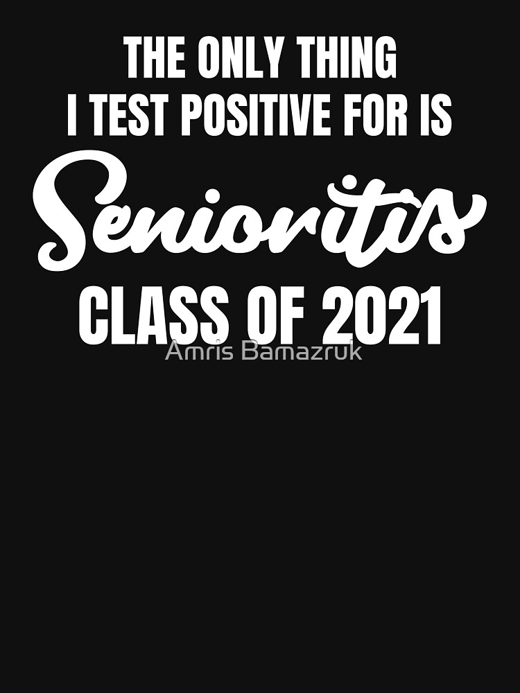 "Only Thing I Test Positive For Is Senioritis Class Of 2021" T-shirt ...