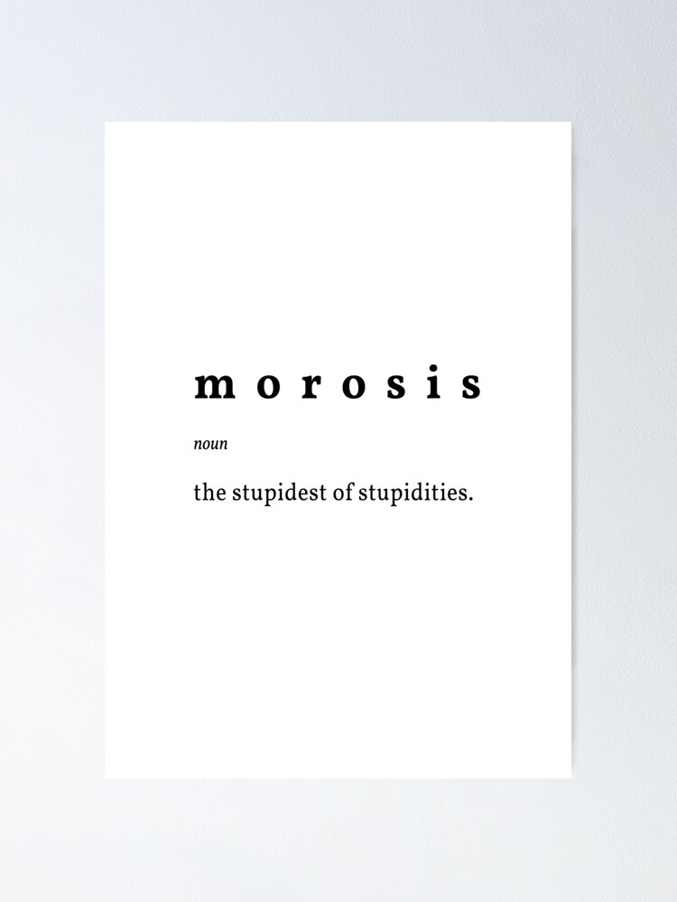 "morosis - the stupidest of stupidities" Poster by mileyyoung | Redbubble