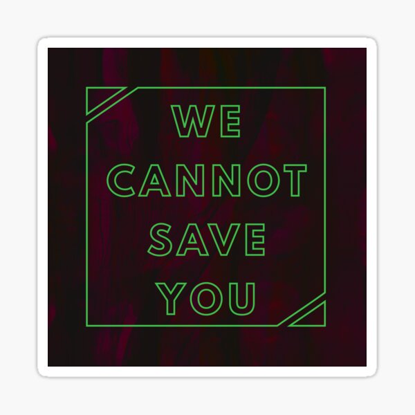 "WE CANNOT SAVE YOU" Sticker for Sale by ricoalencar | Redbubble