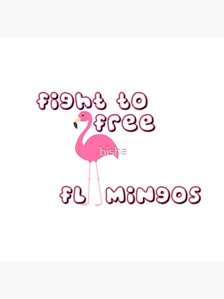 "FTFF *FIGHT TO FREE FLAMINGOS*" Poster by bisha | Redbubble