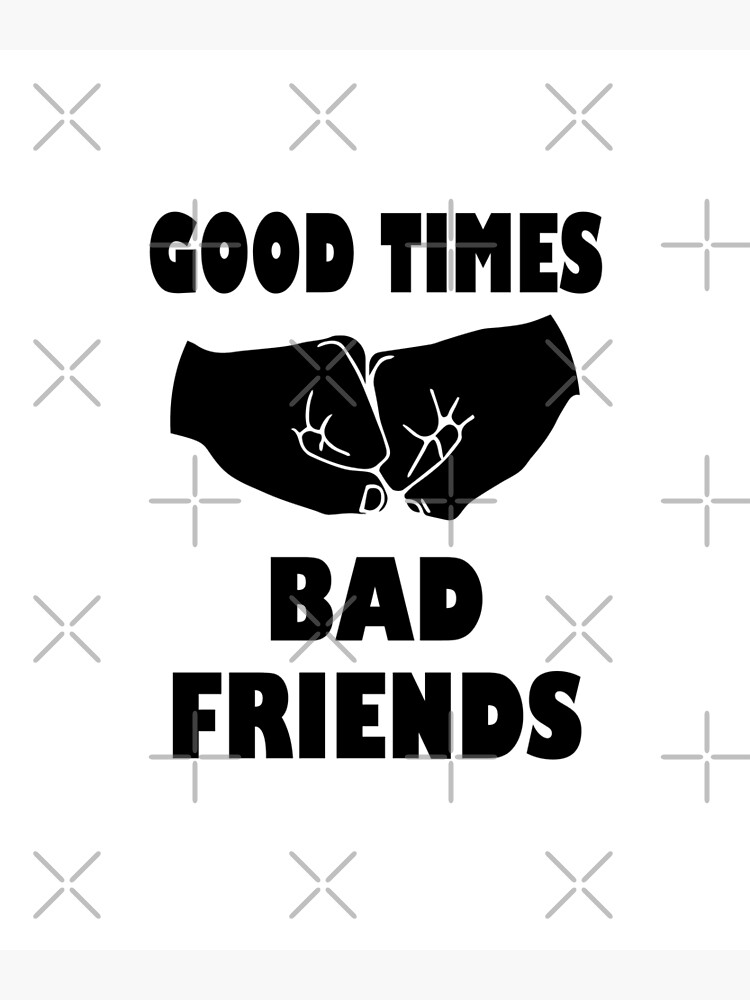 "Good Times Bad Friends" Poster for Sale by ssahdekjf | Redbubble