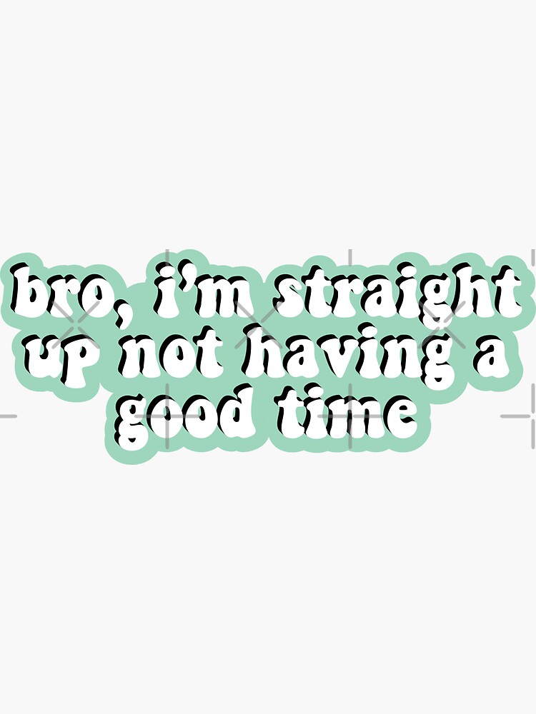 "bro, im straight up not having a good time green" Sticker by unwire ...