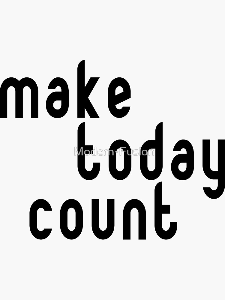 "Make today count | Life Quotes" Sticker for Sale by Modern-Fusion ...