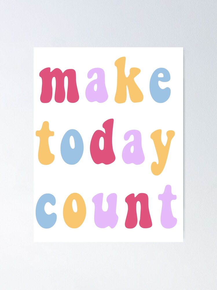 "Make Today Count" Poster by Modern-Fusion | Redbubble