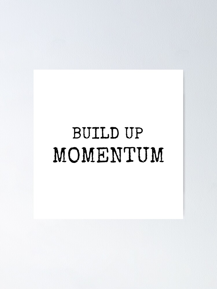 "Build up Momentum - Motivation word " Poster by dragonoir77 | Redbubble