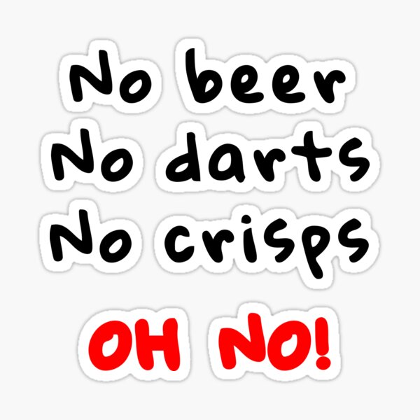 "No crisps. No beer. No darts. Oh no!" Sticker for Sale by TheGreenGoat ...