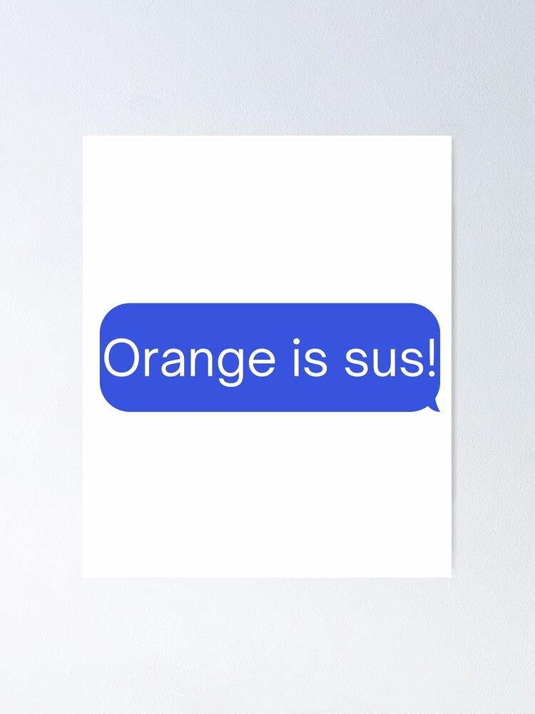 "Orange is sus" Poster by OneTimeEngineer | Redbubble