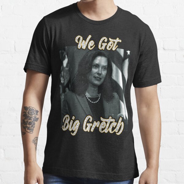 "We Got Big Gretch" T-shirt for Sale by M-organ | Redbubble | big t ...