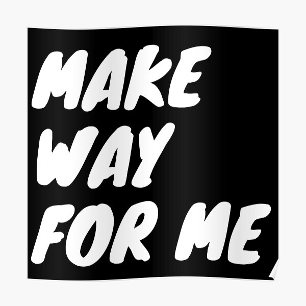 "Make Way For Me" Poster for Sale by CataphractAct | Redbubble