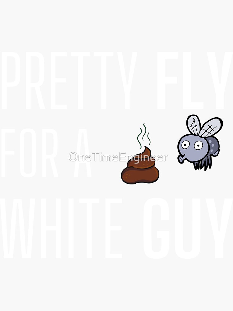 "pretty fly for a white guy" Sticker by OneTimeEngineer | Redbubble