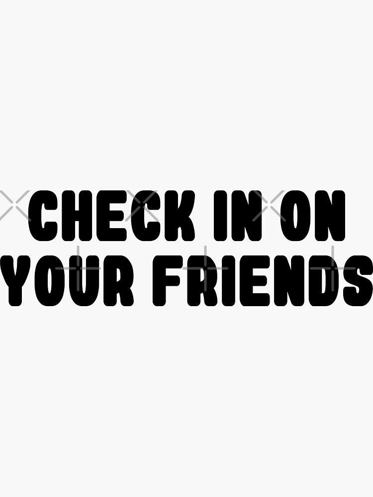 "Check In On Your Friends" Sticker by OLMontana | Redbubble