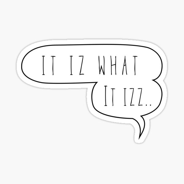 "It iz what it izz... - meme -" Sticker for Sale by A-H17 | Redbubble