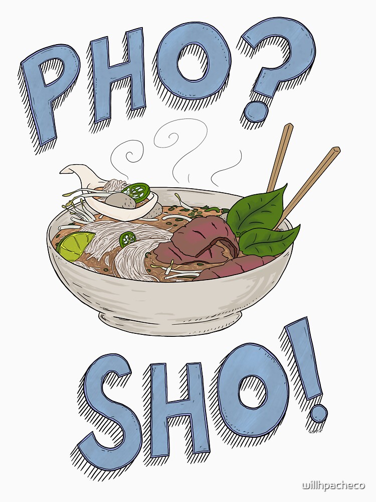 "Pho? Sho!" T-shirt for Sale by willhpacheco | Redbubble | pho t-shirts ...