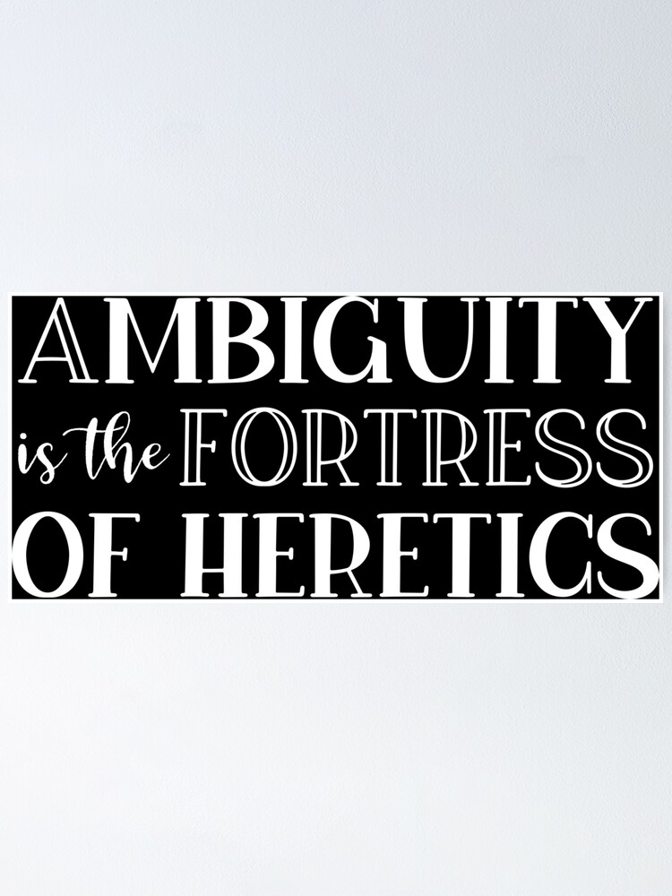 "Ambiguity Is The Fortress Of Heretics" Poster by StillInBeta | Redbubble