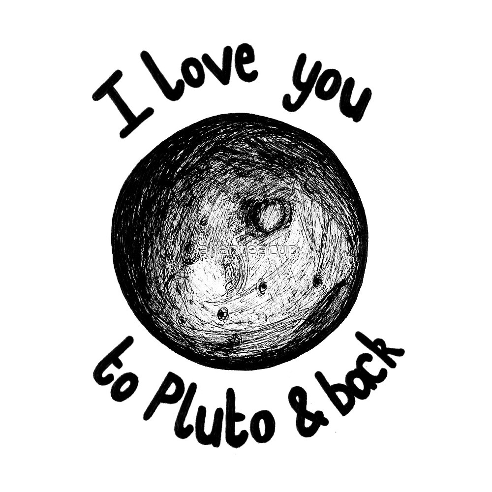 "I love you to Pluto and back" by alienteacup | Redbubble