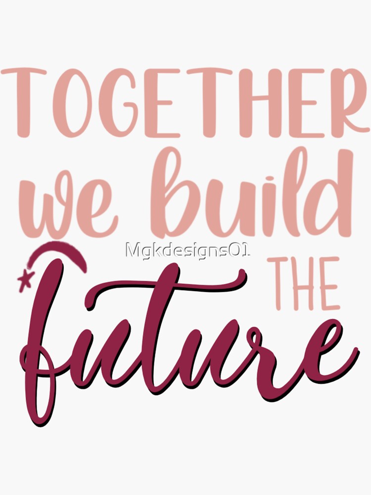 "Together we build the future " Sticker for Sale by Mgkdesigns01 ...