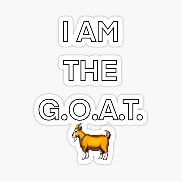 "I am the GOAT, the greatest of all time" Sticker for Sale by ...