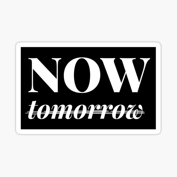 "now not tomorrow " Sticker by STUDIO-TMA | Redbubble