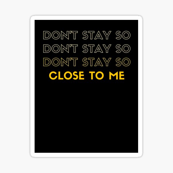 Stay Close To Me Stickers | Redbubble