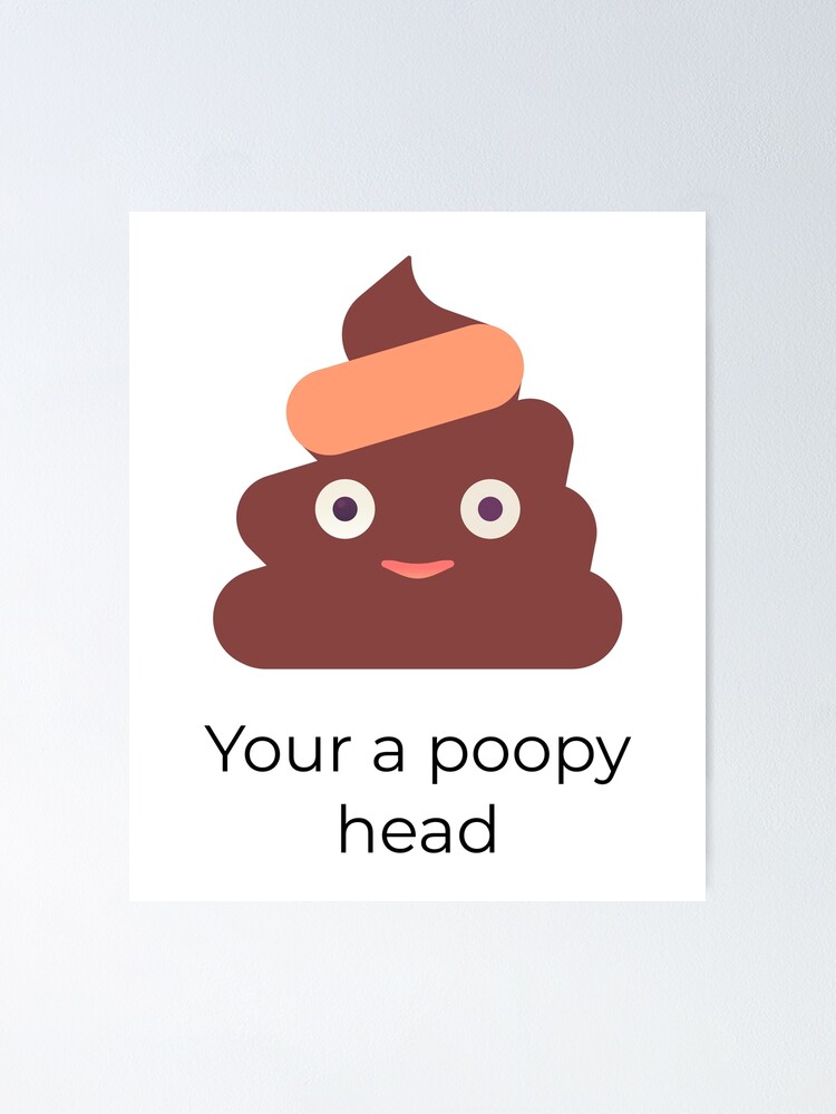 "Your a poopy head" Poster by MyMoodBeLike | Redbubble