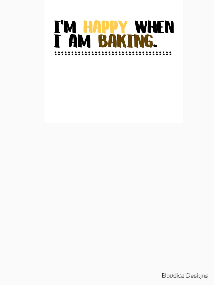 "I'm Happy When I Am Baking" T-shirt by BiancaKruger | Redbubble
