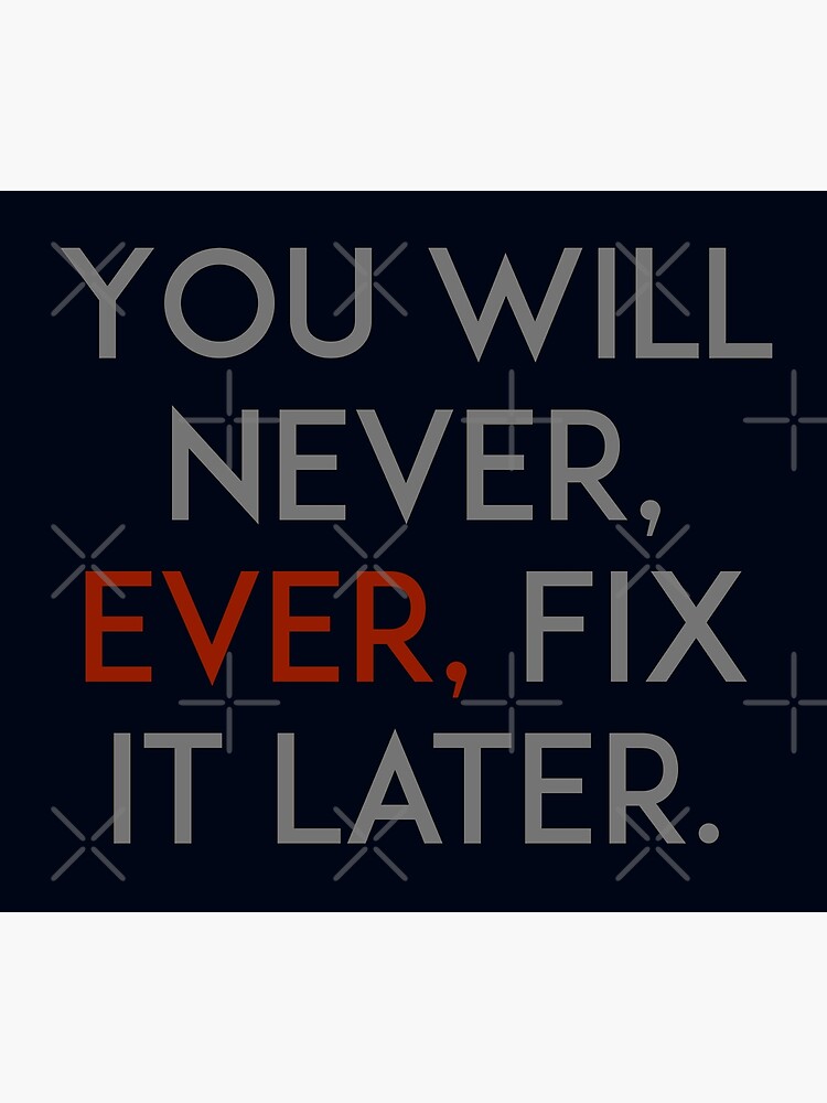 "You will never, ever, fix it later" Poster for Sale by unixorn | Redbubble