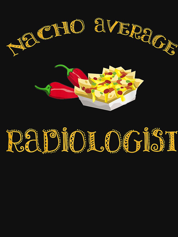 "Nacho Average Radiologist Funny Hispanic Mexican Radiology" T-shirt ...