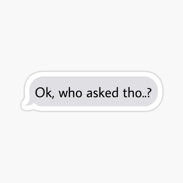 Ok Who Asked Stickers | Redbubble