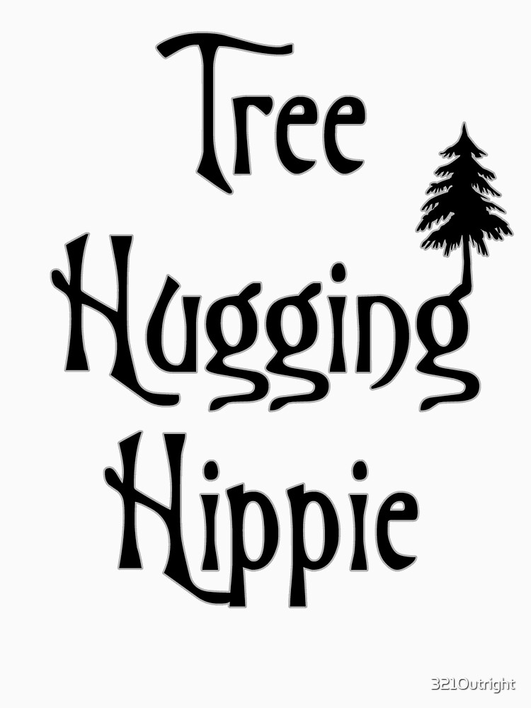 "Tree hugging hippie" T-shirt for Sale by 321Outright | Redbubble ...