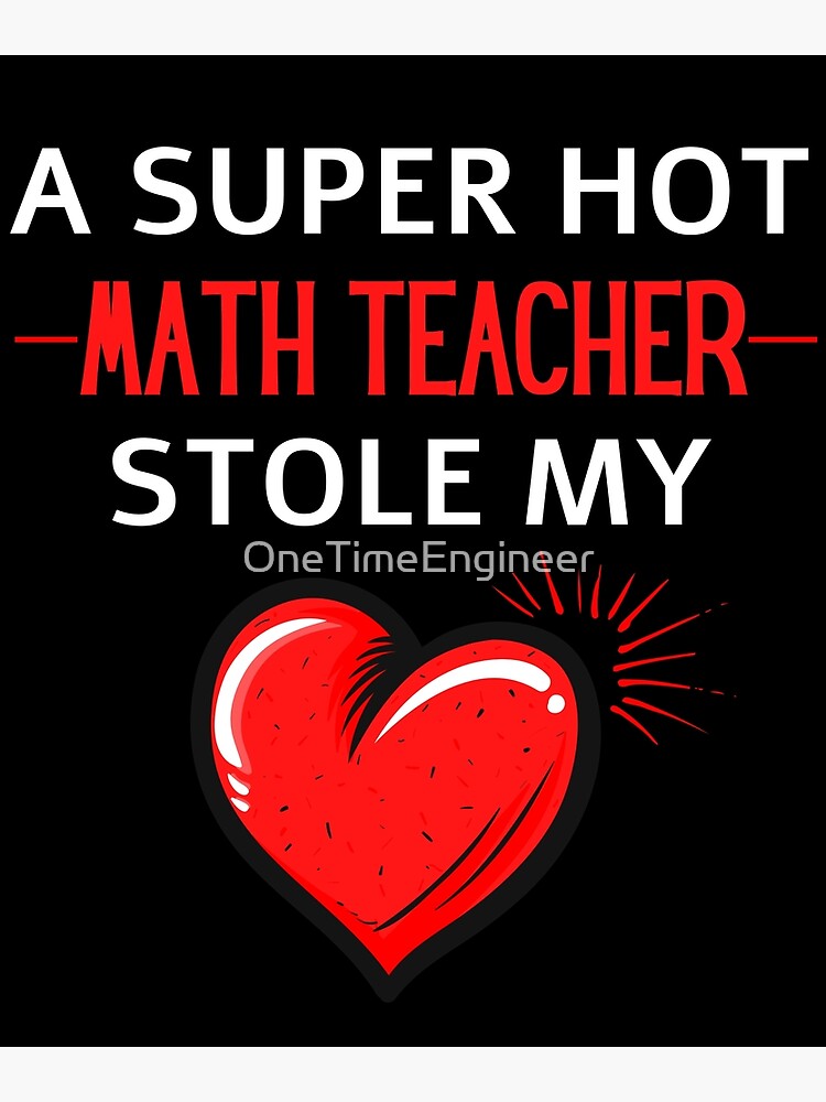 "Hot math teacher Stole my Heart Funny high school quotes" Poster by ...