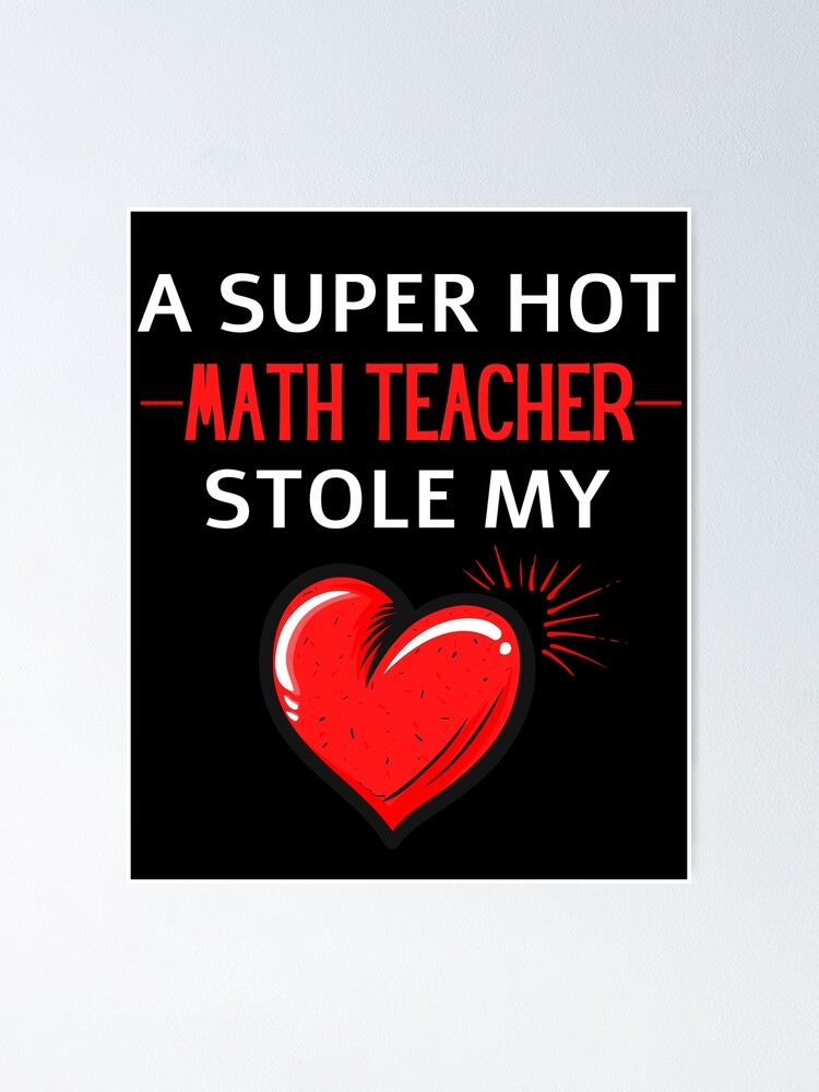 "Hot math teacher Stole my Heart Funny high school quotes" Poster by ...
