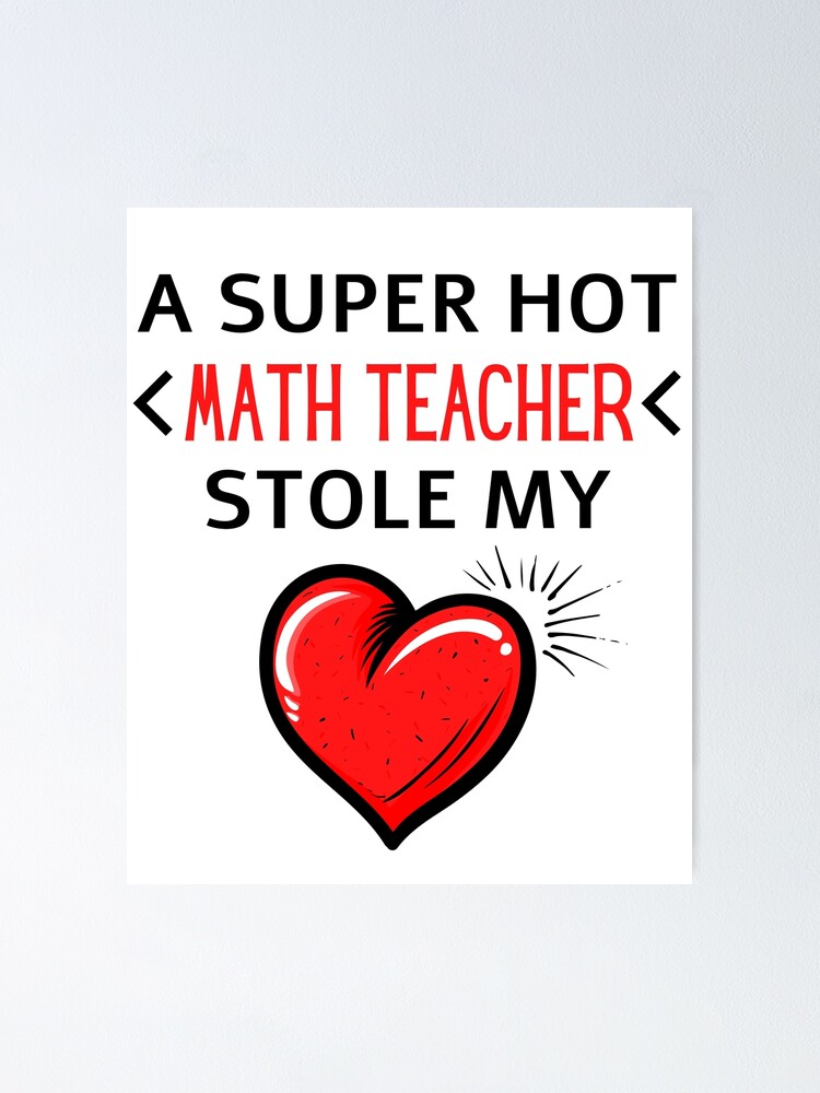"Hot math teacher Stole my Heart Funny high school quotes" Poster for ...