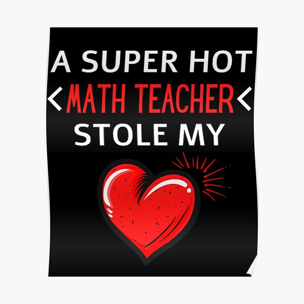 "Hot math teacher Stole my Heart Funny high school quotes" Poster by ...