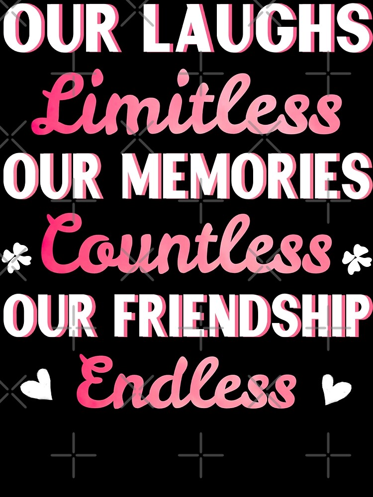 "Our Laughs Are Limitless Our Memories Are Countless Our Friendship Is ...