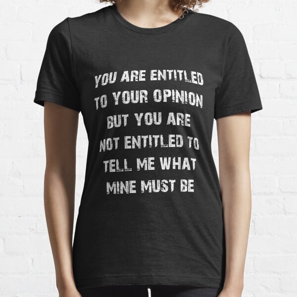 You Entitled To Your Opinion But Not Facts T-Shirts | Redbubble