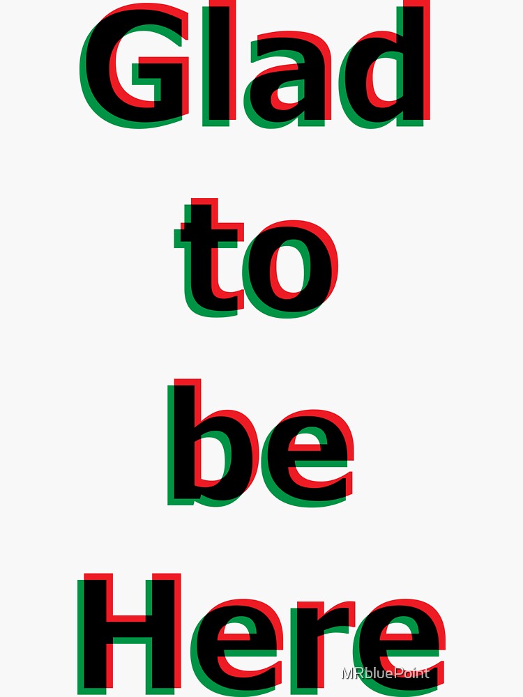 "Glad to be here!" Sticker for Sale by MRbluePoint | Redbubble