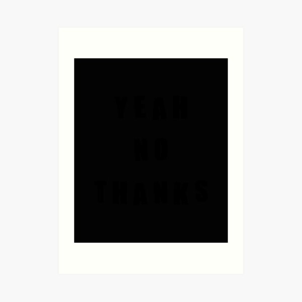 "Yeah No Thanks, Thanks but no thanks meme inspired" Art Print by ...