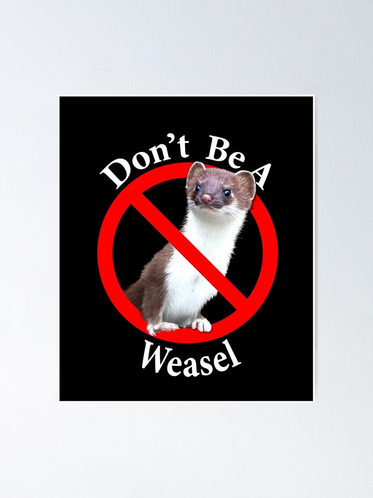 "Don't Be A Weasel" Poster for Sale by notstuff | Redbubble