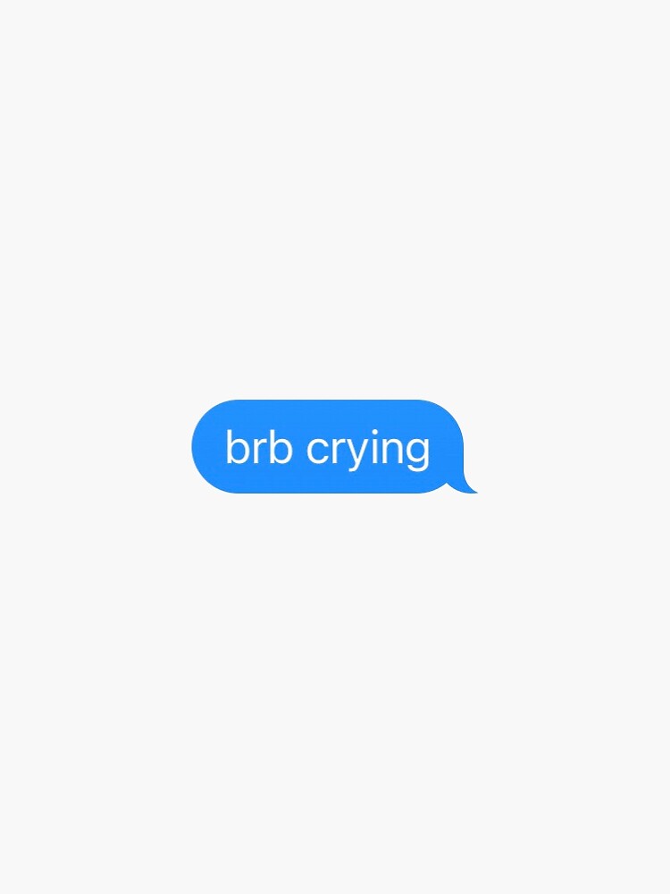 ""Brb Crying" text message" Sticker by FranPen | Redbubble