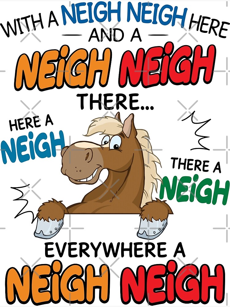 "With A Neigh Neigh Here And A Neigh Neigh There Everywhere A Neigh ...
