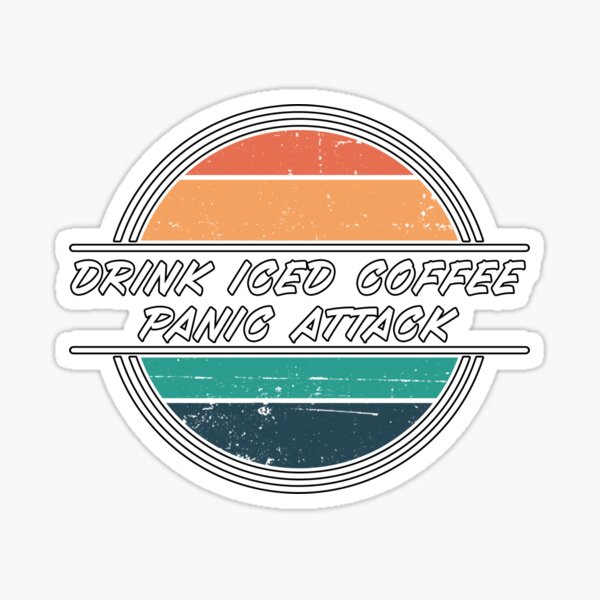 "Drink iced coffee panic attack" Sticker for Sale by Bredi17 | Redbubble