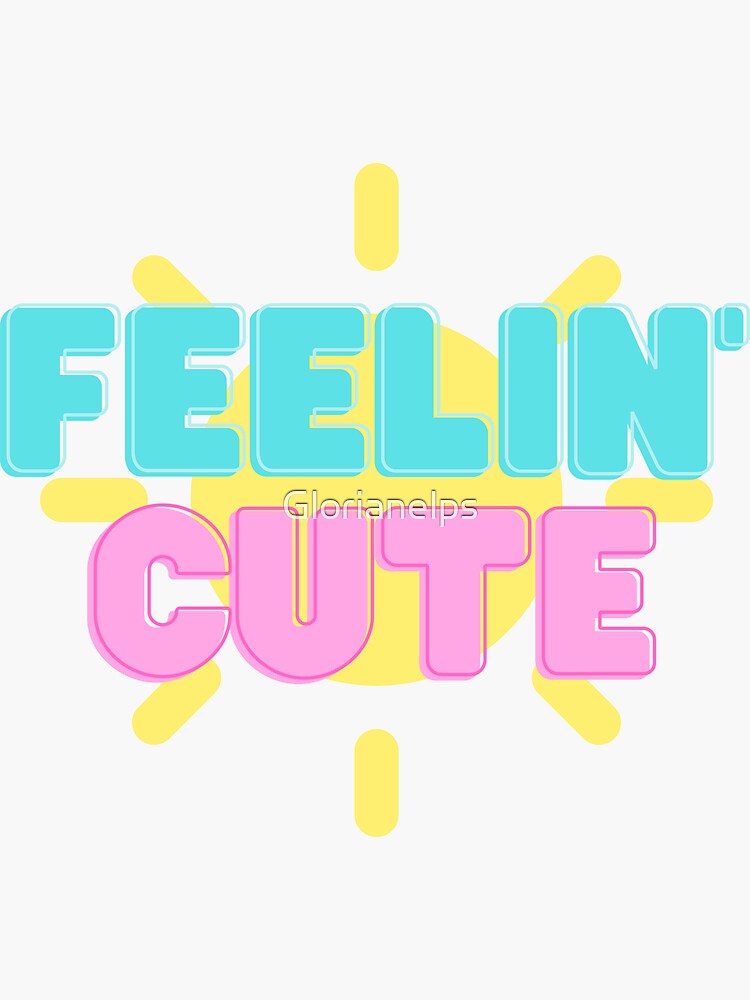 "Feelin Cute" Sticker for Sale by Glorianelps | Redbubble
