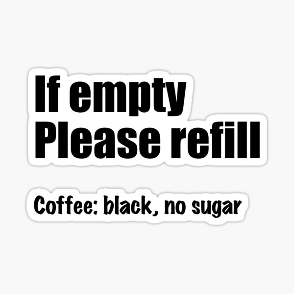"If empty, please refill - Coffee: black, no sugar" Sticker by pcaffin ...