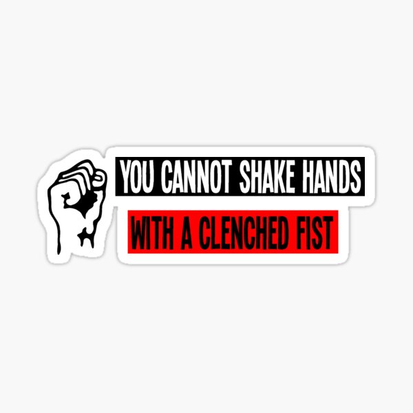 ""You cannot shake hands with a clenched fist."" Sticker by ...