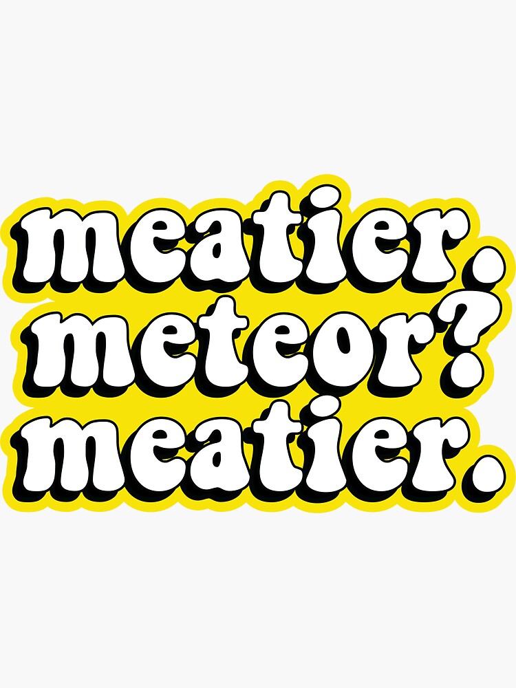 "meatier. meteor? meatier." Sticker by cuteprintables | Redbubble