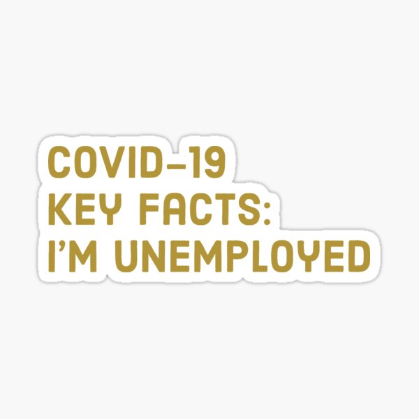 "Covid-19 Key Facts: I'm unemployed" Sticker for Sale by Meme-mory ...