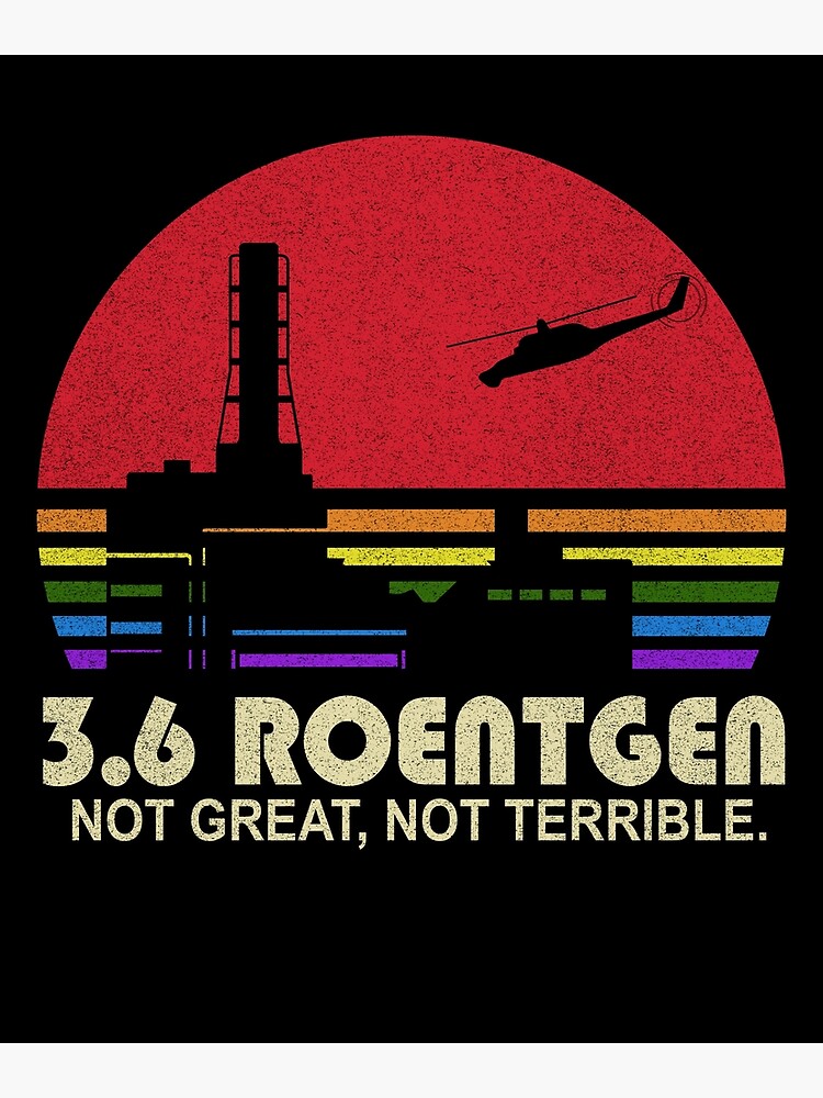 "3.6 Roentgen Not Great Not Terrible" Poster by MorningJoco | Redbubble