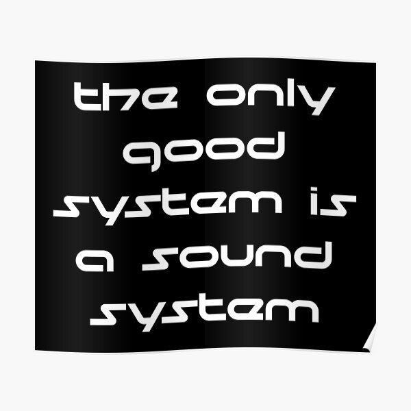 "The Only Good System Is A Sound System" Poster for Sale by GdLkngCrps ...