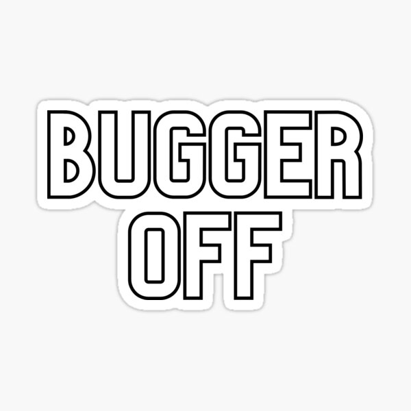 Bugger Off Stickers | Redbubble