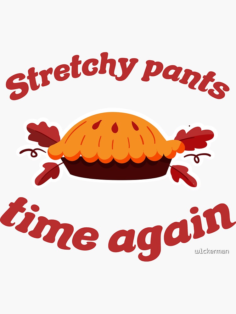 "STRETCHY PANTS TIME AGAIN FUNNY THANKSGIVING DESIGN" Sticker for Sale ...